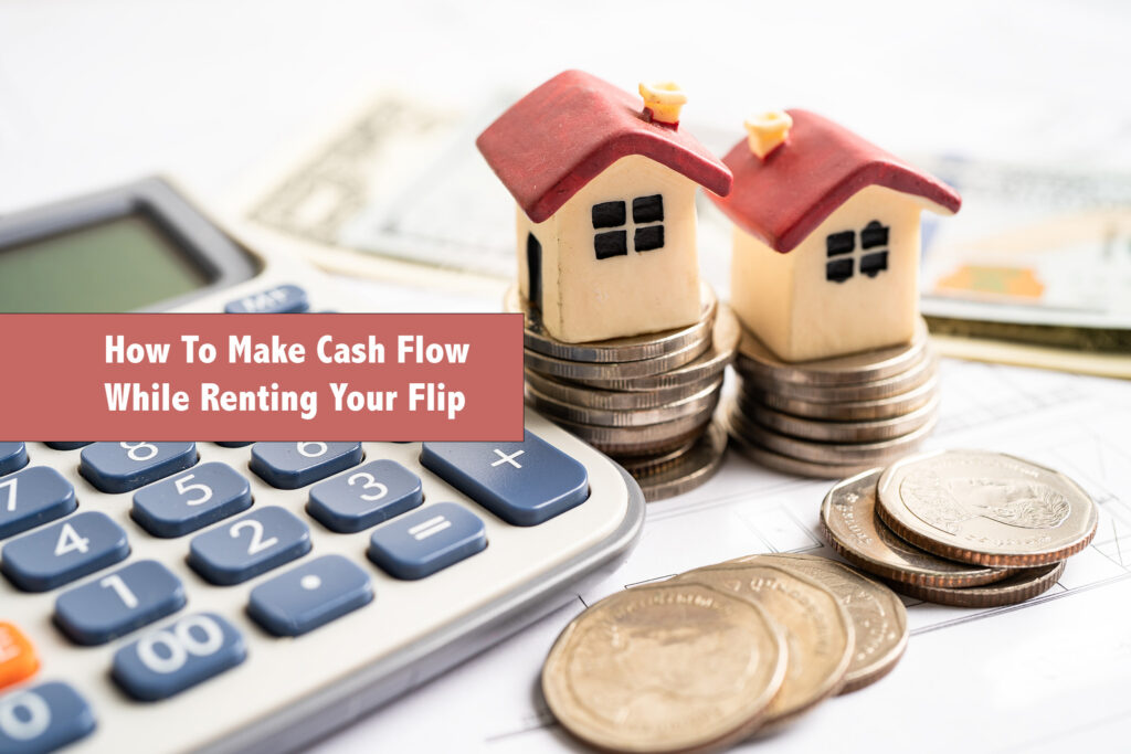 How To Make Cash Flow While Renting Your Flip! - PropertyOnion